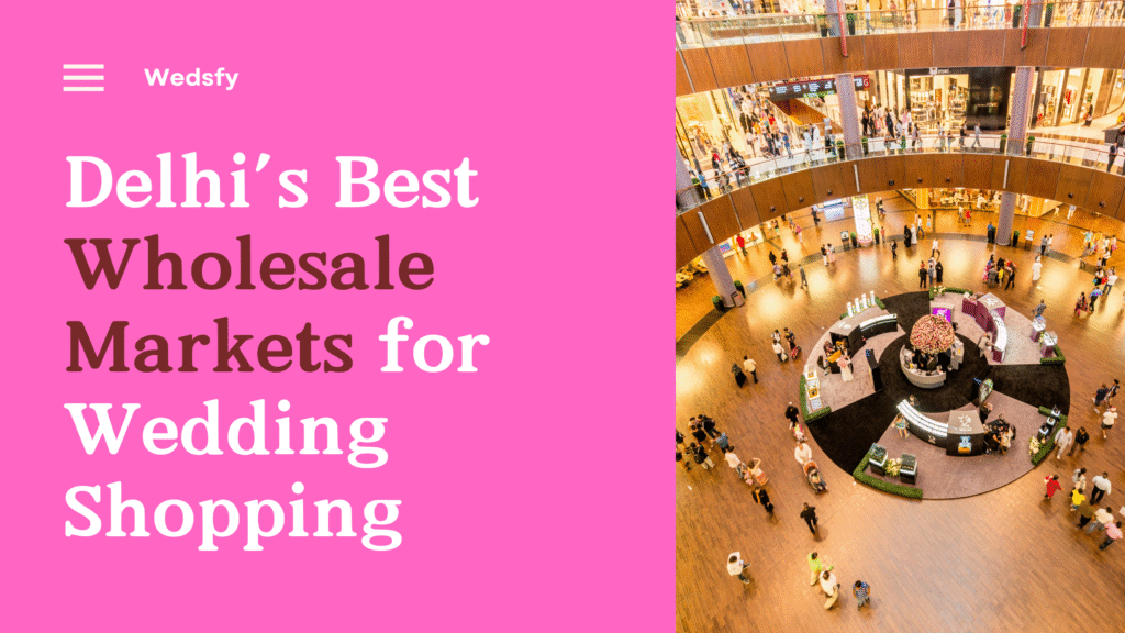Delhi’s Best Wholesale Markets for Wedding Shopping: A Bride’s Guide ...